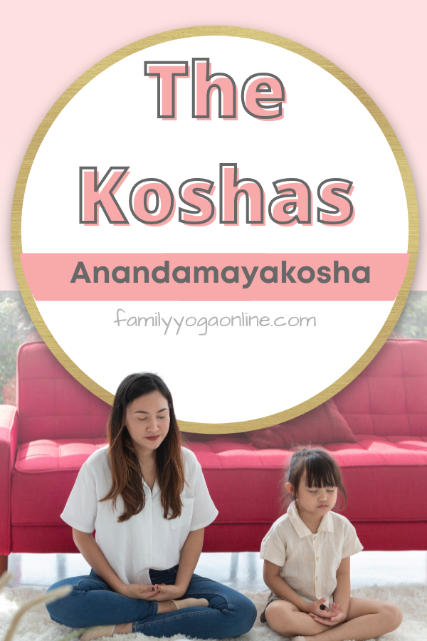 The Anandamaya Kosha – Bliss Body (Kosha series 5/5) – Family Yoga with ...