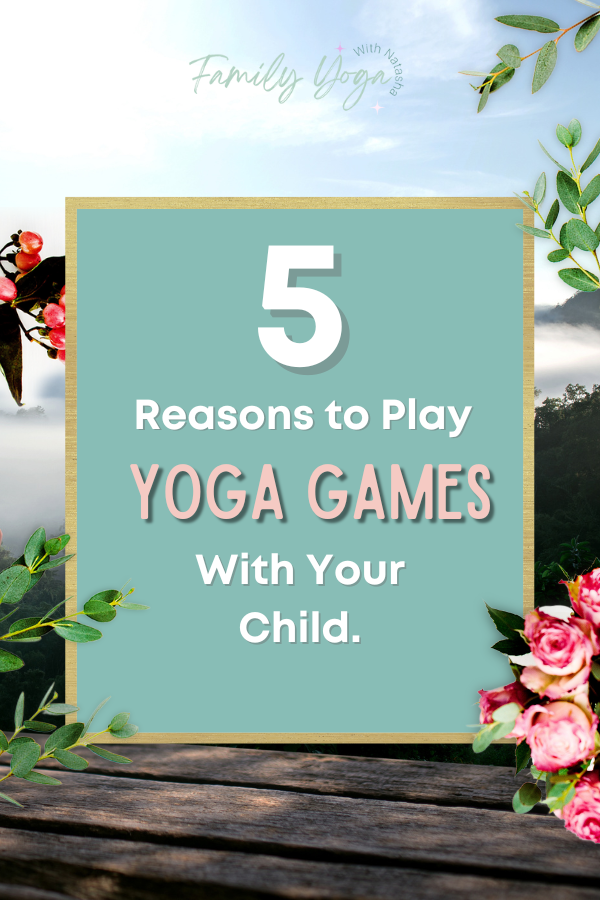 5 Reasons to Play Yoga Games with Your Child – Family Yoga with Natasha